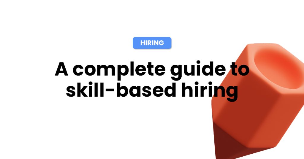 A complete guide to skill-based hiring | Hiring