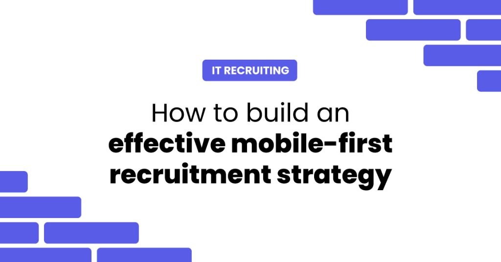 How to build an effective mobile-first recruitment strategy | IT Recruiting