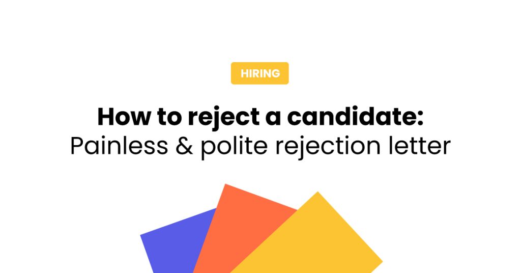 How to reject a candidate: Painless & polite rejection letter | Hiring
